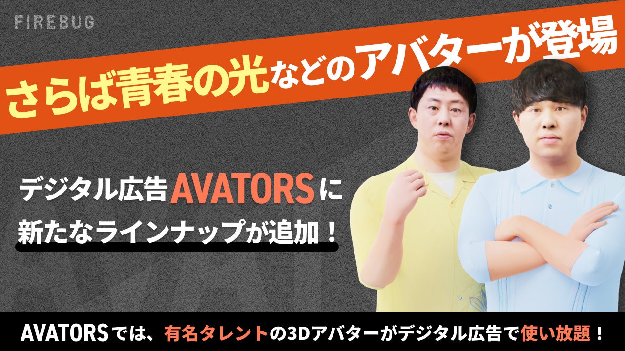FIREBUG、人気タレントの3Dアバターを利用したデジタル広告制作サービス「AVATORS（アバターズ）」に新たなタレントラインナップを追加！！ | 株式会社FIREBUGのプレスリリース