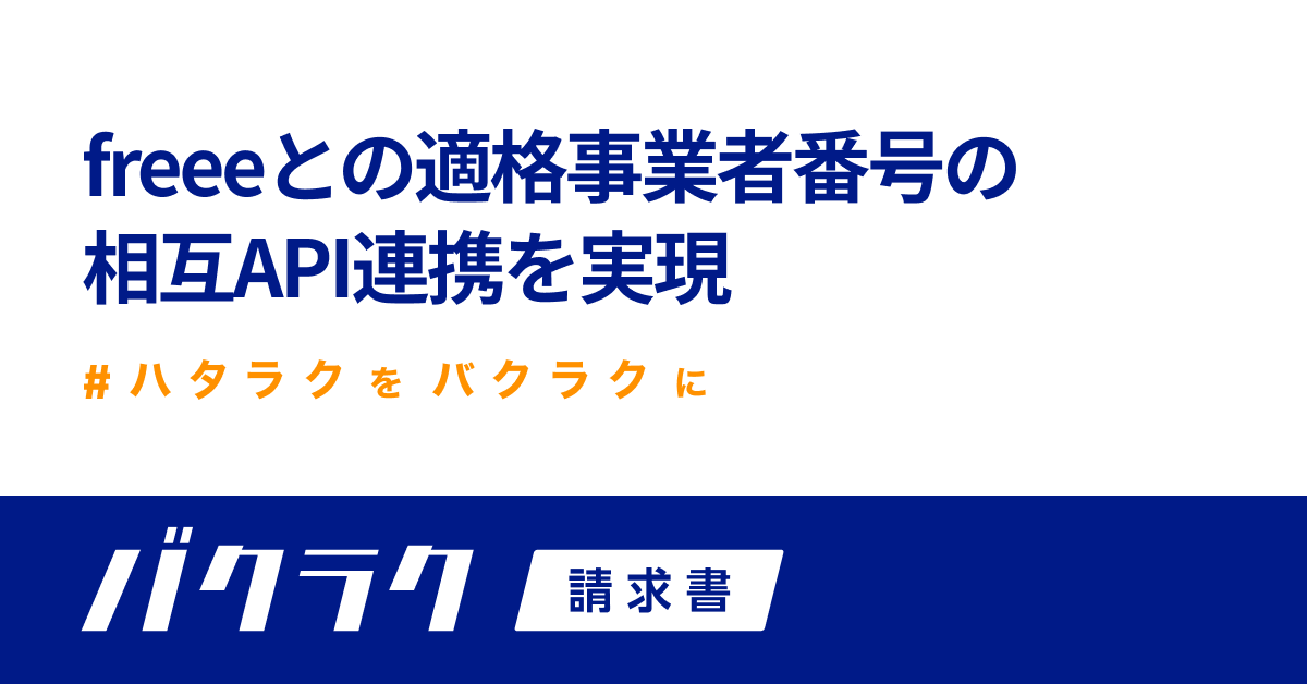 バクラク請求書、インボイス制度に向けてfreeeとの適格事業者番号の相互API連携を実現 | 株式会社LayerXのプレスリリース