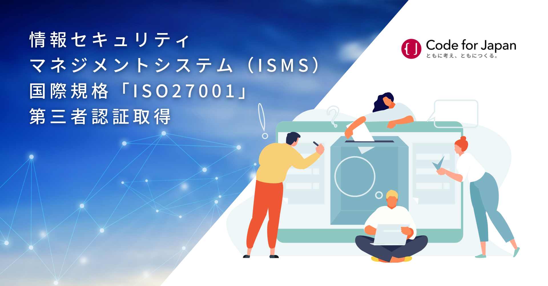Code for Japan、ISMS認証を取得。合わせて、「Decidim」「MoC都市基盤」サービスで、クラウドセキュリティに係る「ISO27017」認証も取得 | 一般社団法人 コード ...