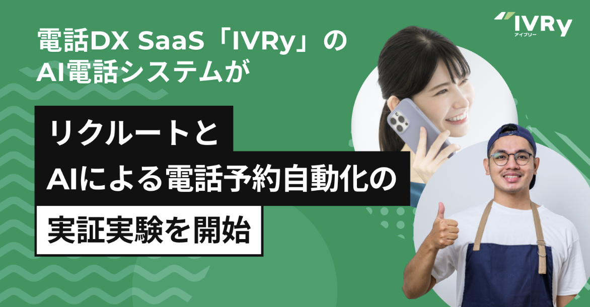 電話AI SaaSのIVRy、リクルートと共同でAIを活用した電話業務自動化の実証実験を開始 〜24時間365日体制で飲食店の予約受付を無人で完結可能に〜 | 株式会社IVRyのプレスリリース