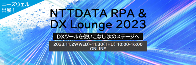 オンライン展示会「NTTDATA RPA＆DX Lounge 2023」出展のお知らせ | 株式会社ニーズウェルのプレスリリース